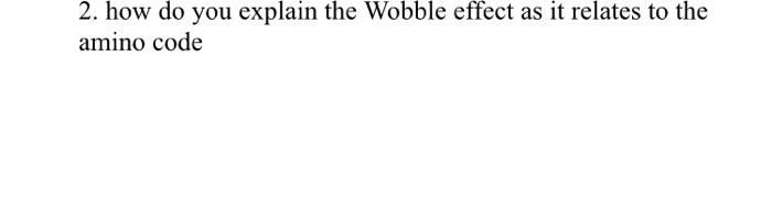 Solved do explain Wobble effect it 2. how you amino code the | Chegg.com