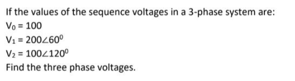 Solved If the values of the sequence voltages in a 3-phase | Chegg.com
