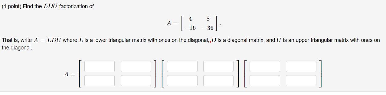 Solved (1 point) Find the LDU factorization of A=[4−168−36]. | Chegg.com