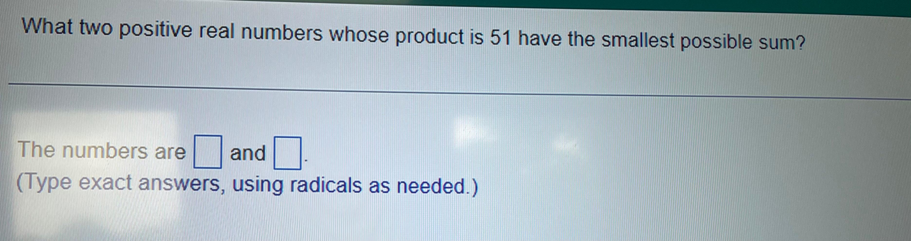 Solved What two positive real numbers whose product is 51 | Chegg.com