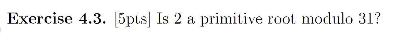 Solved Exercise 4.3. [5pts] Is 2 a primitive root modulo 31? | Chegg.com