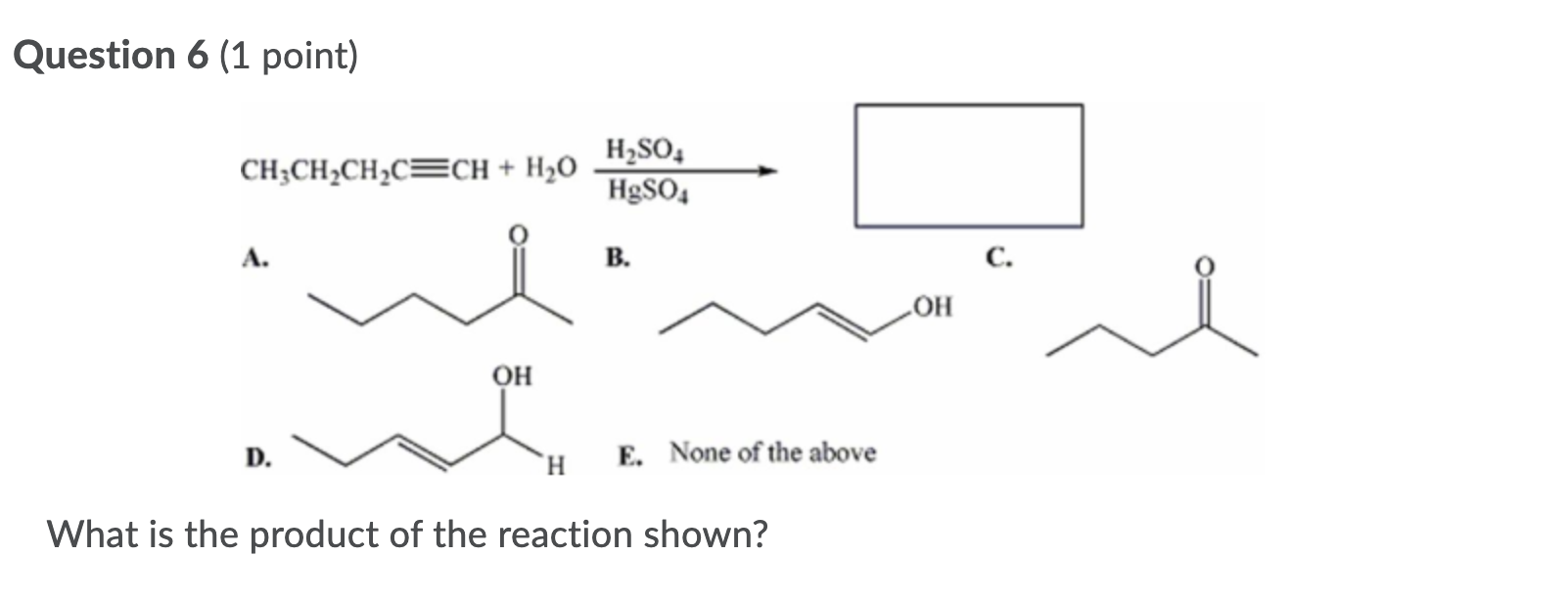Solved Question 6 (1 point) CH3CH2CH2C=CH + H20 H2SO. HgSO4 | Chegg.com