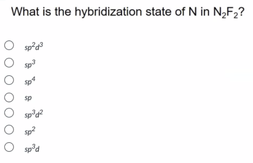 Solved What is the hybridization state of N in N2F2? o sp²d3 | Chegg.com