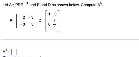 Solved Let A = PDP-1 and P and D as shown below. Compute A4 | Chegg.com