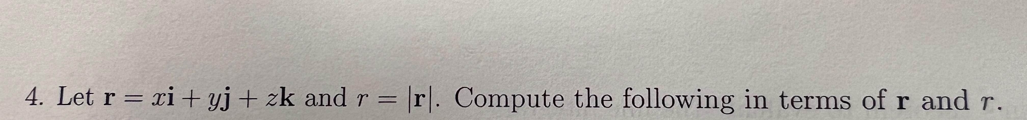 Solved 4. Let r=xi+yj+zk and r=∣r∣. Compute the following in | Chegg.com