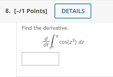 Solved 8. [-/1 Points] Find the derivative. dtd∫tπcos(z3)dz | Chegg.com
