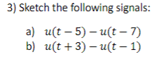 Solved 3) Sketch the following signals: a) u(t−5)−u(t−7) b) | Chegg.com