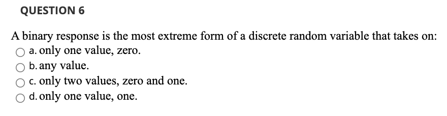 Solved QUESTION 6 A binary response is the most extreme form | Chegg.com