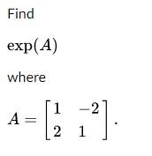 Solved Find exp(A) where 1 А A [1] 4 Find exp(A) where А | Chegg.com