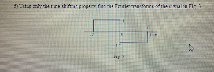 Solved 6) Using only the time-shifting property find the | Chegg.com