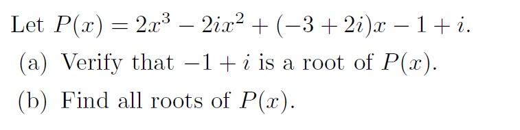 Solved Let P(x)=2x3−2ix2+(−3+2i)x−1+i. (a) Verify that −1+i | Chegg.com