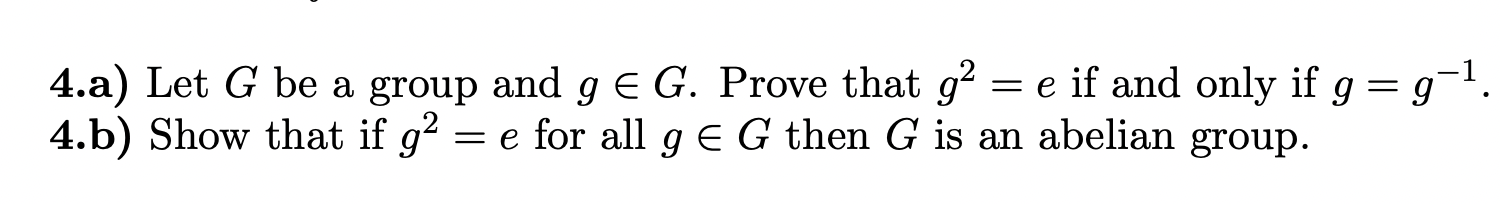 Solved 4.a) Let G be a group and g∈G. Prove that g2=e if and | Chegg.com