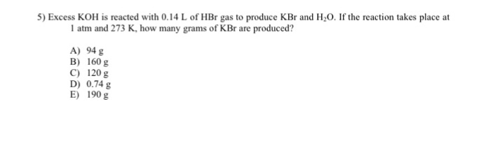 Solved 5) Excess KOH is reacted with 0.14 L of HBr gas to | Chegg.com
