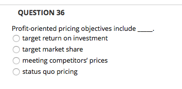 Solved QUESTION 36 Profit-oriented pricing objectives | Chegg.com