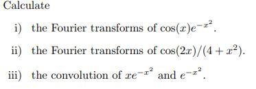 Solved Calculate i) the Fourier transforms of cos(x)e-z?. | Chegg.com