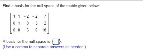 Solved Find a basis for the null space of the matrix given | Chegg.com