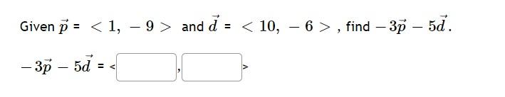 Solved Given p= 1,−9 and d= 10,−6>, find −3p−5d −3p−5d=