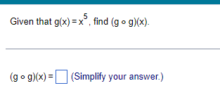 Solved Given that g(x)=x5, find (g∘g)(x) (g∘g)(x)= (Simplify | Chegg.com