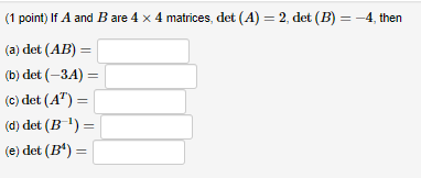 Solved (1 point) If A and B are 4 x 4 matrices, det (A) = 2, | Chegg.com