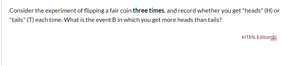 Solved Consider the experiment of flipping a fair coin three | Chegg.com