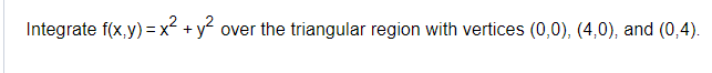 Solved Integrate f(x,y)=x2+y2 over the triangular region | Chegg.com