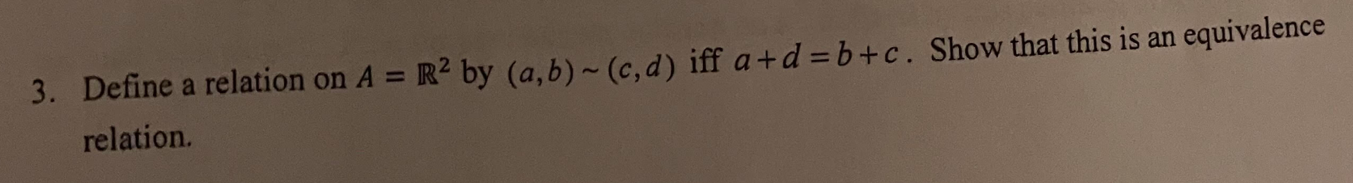 Solved 3. Define a relation on A=R2 by (a,b)∼(c,d) iff | Chegg.com