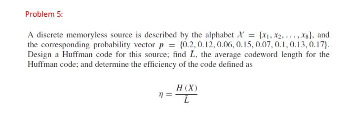 Solved Problem 5: A discrete memoryless source is described | Chegg.com