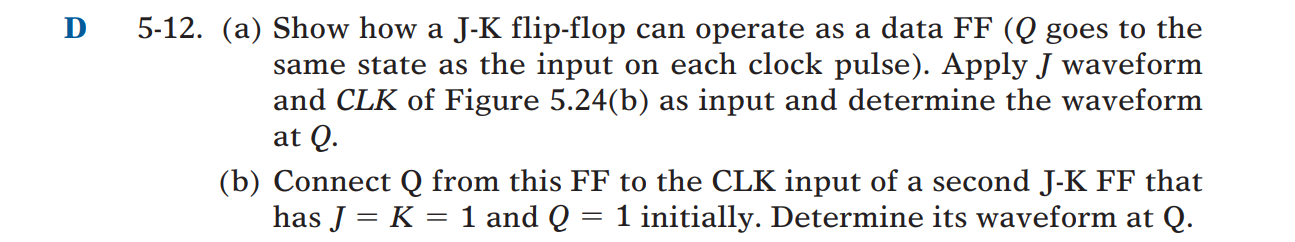Solved -12. (a) Show how a J-K flip-flop can operate as a | Chegg.com