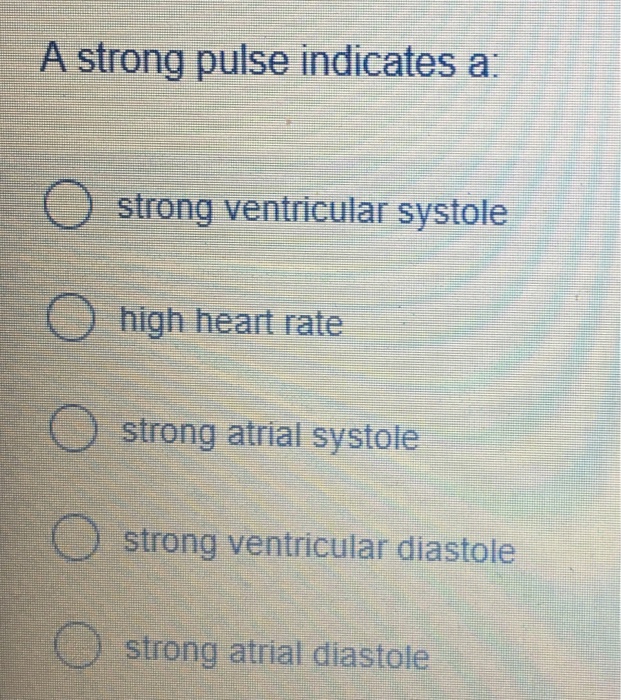 Solved A strong pulse indicates a strong ventricular systole | Chegg.com