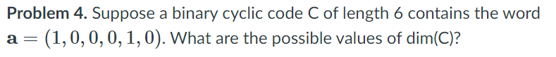 Solved Problem 4. Suppose a binary cyclic code C of length 6 | Chegg.com