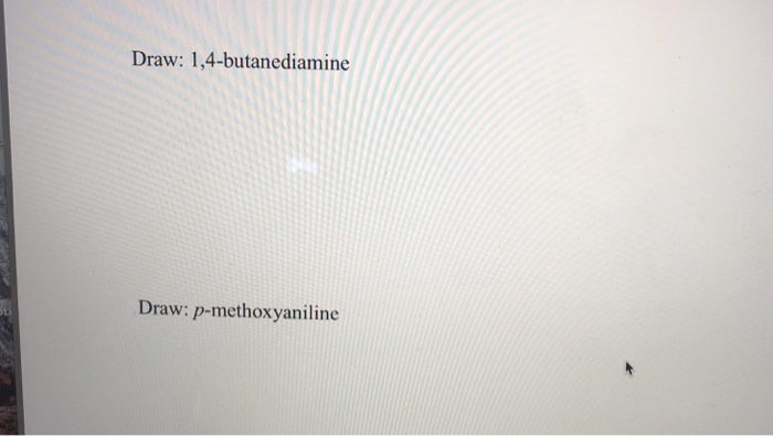 Solved Draw: 1,4-butanediamine Draw: p-methoxyaniline | Chegg.com
