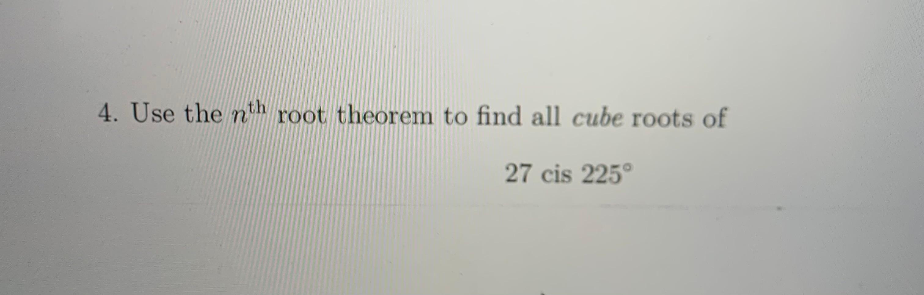 Solved 4. Use the nth root theorem to find all cube roots of | Chegg.com