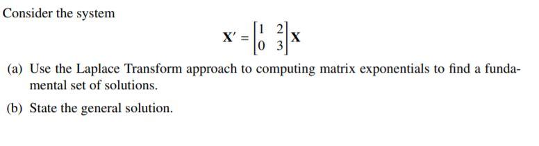 Solved Consider the system 1 2 X' = X 03 (a) Use the Laplace | Chegg.com