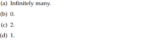 Solved (a) Infinitely many. (b) 0. (c) 2. (d) 1. | Chegg.com