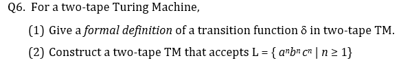 Solved Q6. For a two-tape Turing Machine, (1) Give a formal | Chegg.com