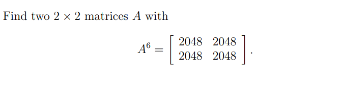Solved Find two 2×2 matrices A with A6=[2048204820482048] | Chegg.com