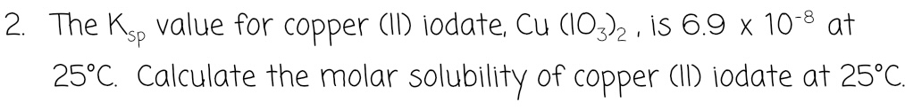 Solved 2. The Ksp value for copper (II) iodate, Cu(IO3)2, is | Chegg.com