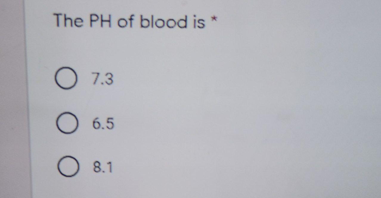 Solved The PH of blood is * O 7.3 O 6.5 O 8.1 | Chegg.com