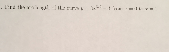 Solved Find the arc length of the curve y = 3x^3/2 - 1 from | Chegg.com