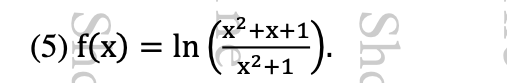 Solved (5) f(x)=ln(x2+1x2+x+1). | Chegg.com