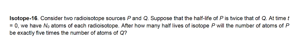 Solved lsotope-16. Consider two radioisotope sources P and | Chegg.com