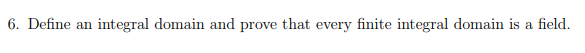 Solved 6. Define an integral domain and prove that every | Chegg.com