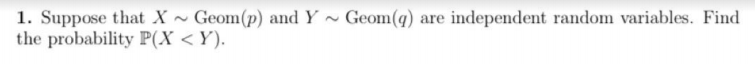 Solved 1. Suppose that X Geom(p) and Y ~ Geom(q) are | Chegg.com