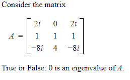 Solved Consider the matrix A=⎣⎡2i1−8i0142i1−8i⎦⎤ True or | Chegg.com