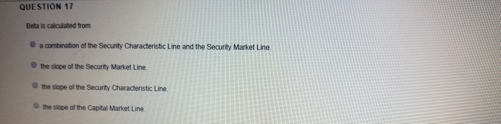 Solved QUESTION 17 Beta is calculated from O a combination | Chegg.com