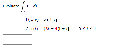 Solved Evaluate ∫CF⋅dr F(x,y)=xi+yjC:r(t)=(3t+4)i+tj,0≤t≤1 | Chegg.com