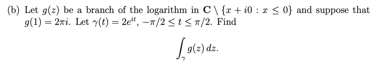 Solved (b) Let g(z) be a branch of the logarithm in C\ {x + | Chegg.com