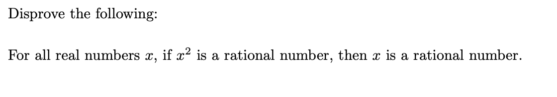 Solved Disprove the following: For all real numbers x, if x2 | Chegg.com