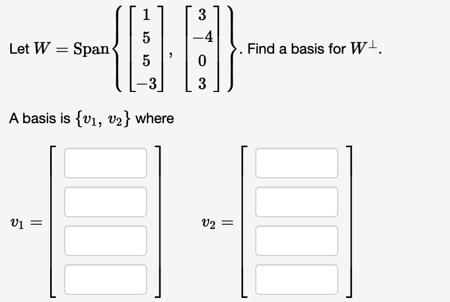Solved Let W=Span⎩⎨⎧⎣⎡155−3⎦⎤,⎣⎡3−403⎦⎤⎭⎬⎫. Find a basis for | Chegg.com