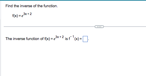 Solved Find the inverse of the function. f(x)=e3x+2 The | Chegg.com